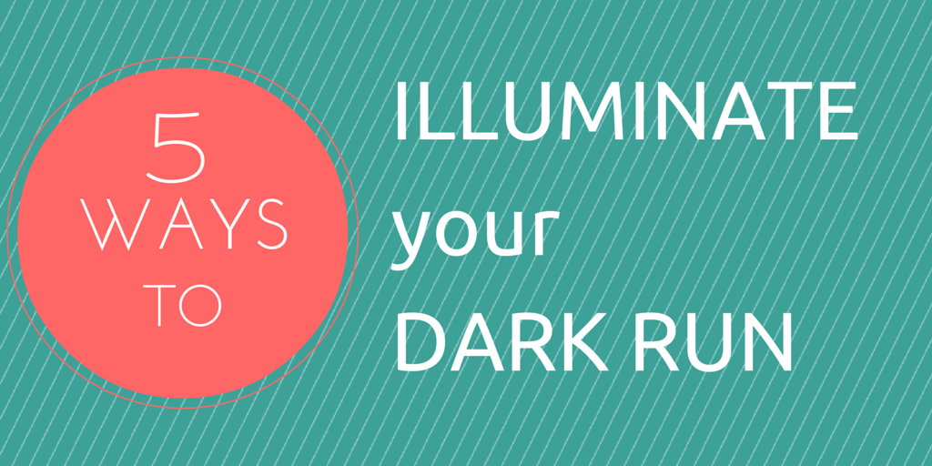 5 Ways to Illuminate Yourself on a Dark Run – Jill Will Run