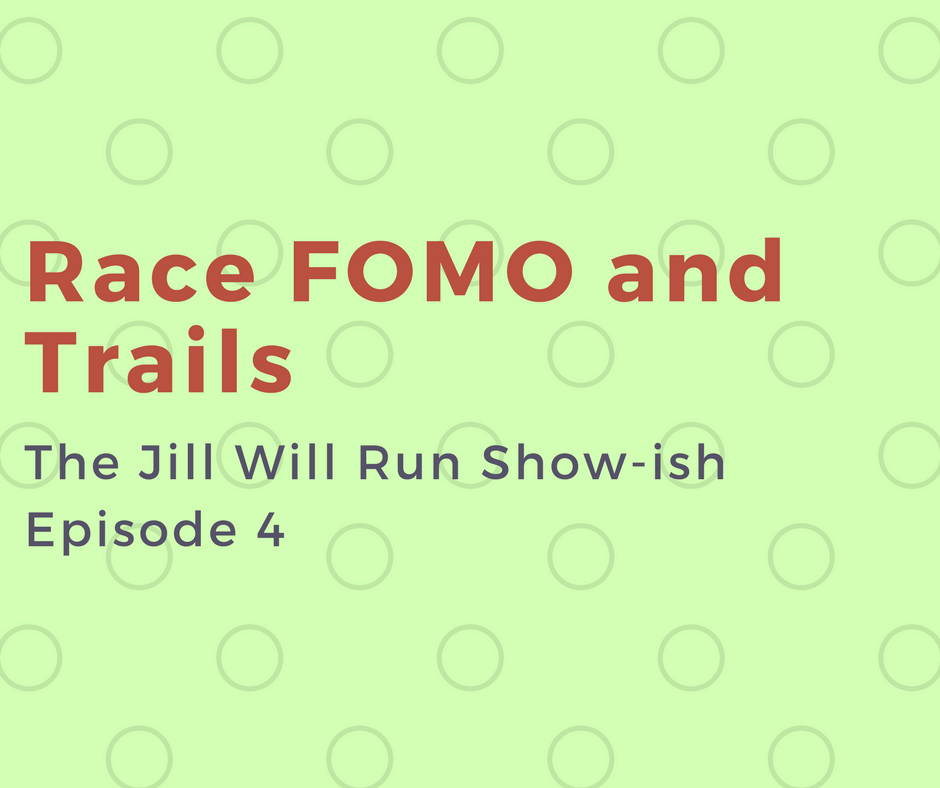 Episode 4: Race FOMO and Trails – Jill Will Run
